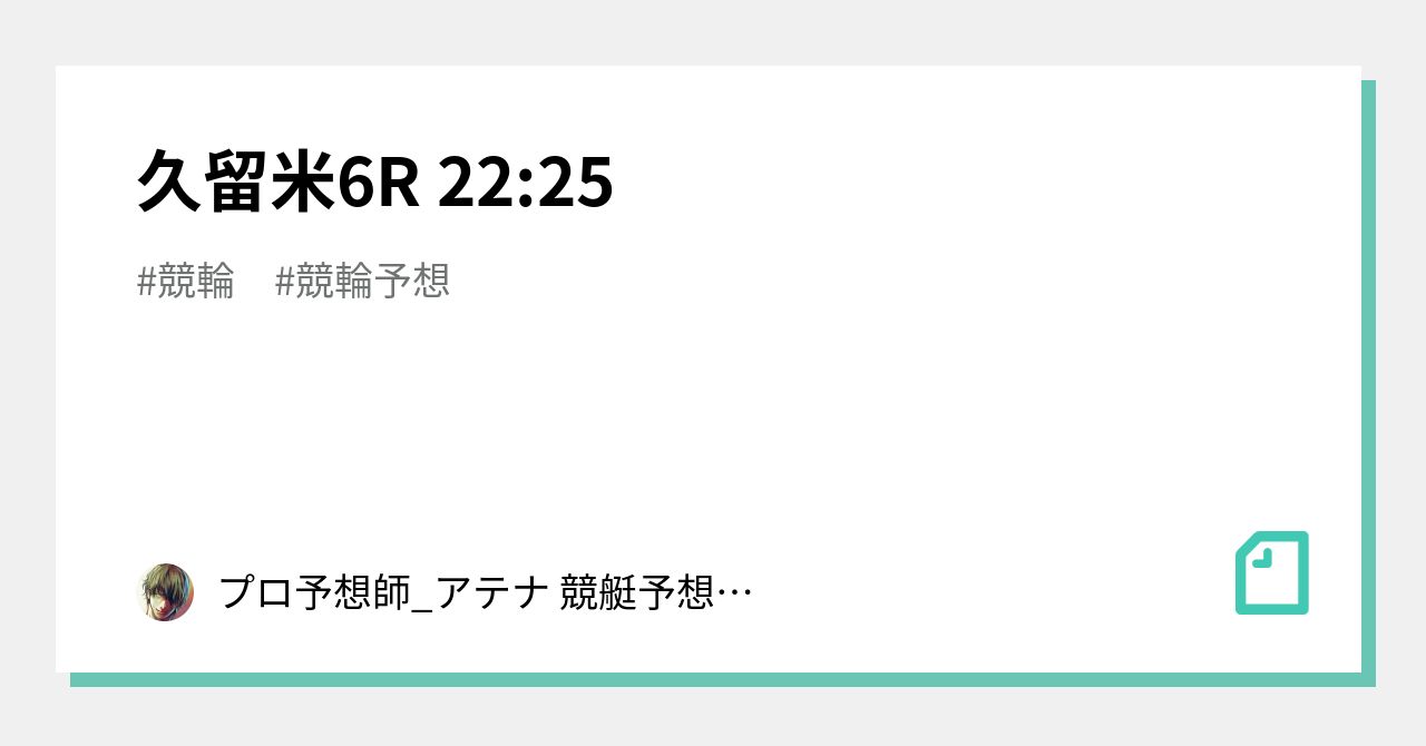 久留米6R 22:25｜プロ予想師_アテナ 競艇予想&競輪予想｜note
