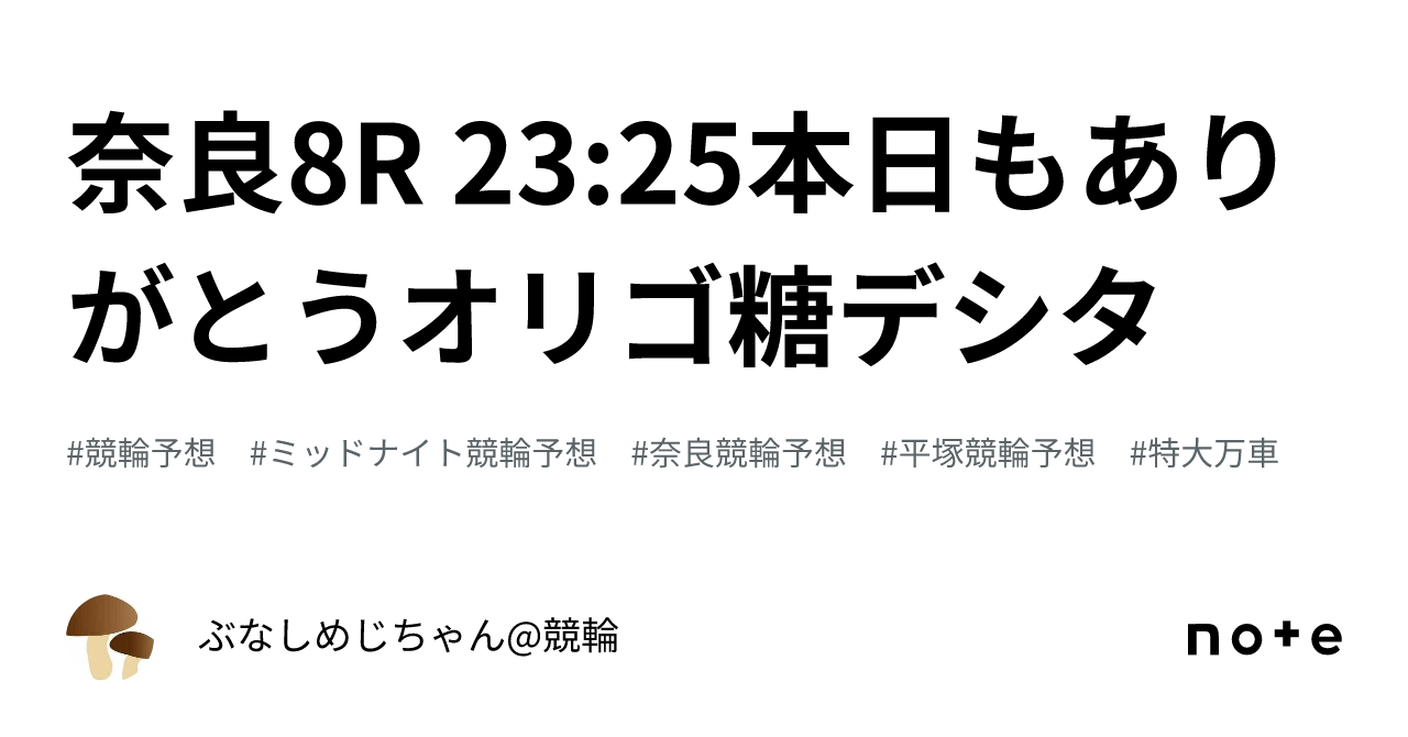 奈良8R 23:25㊗️㊗️本日もありがとうオリゴ糖デシタ㊗️㊗️｜ぶなしめじちゃん@競輪