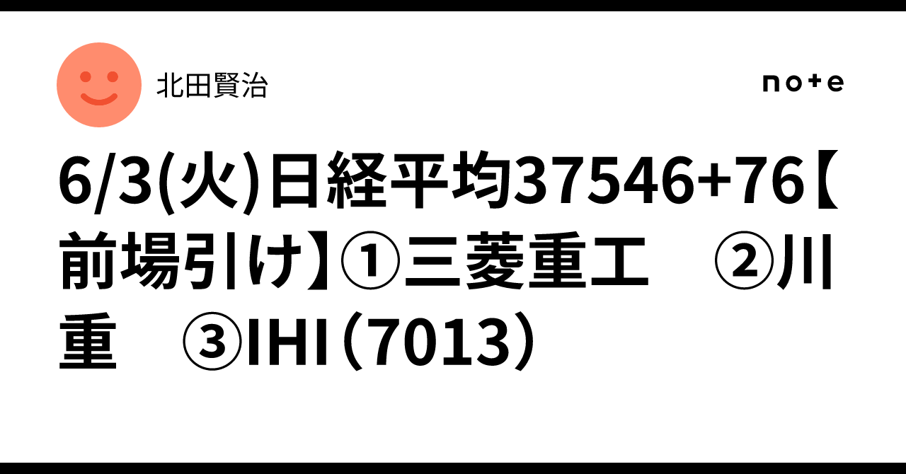 🌸6/3(火)日経平均37546+76【前場引け】①三菱重工 ②川重 ③IHI（7013）｜北田賢治
