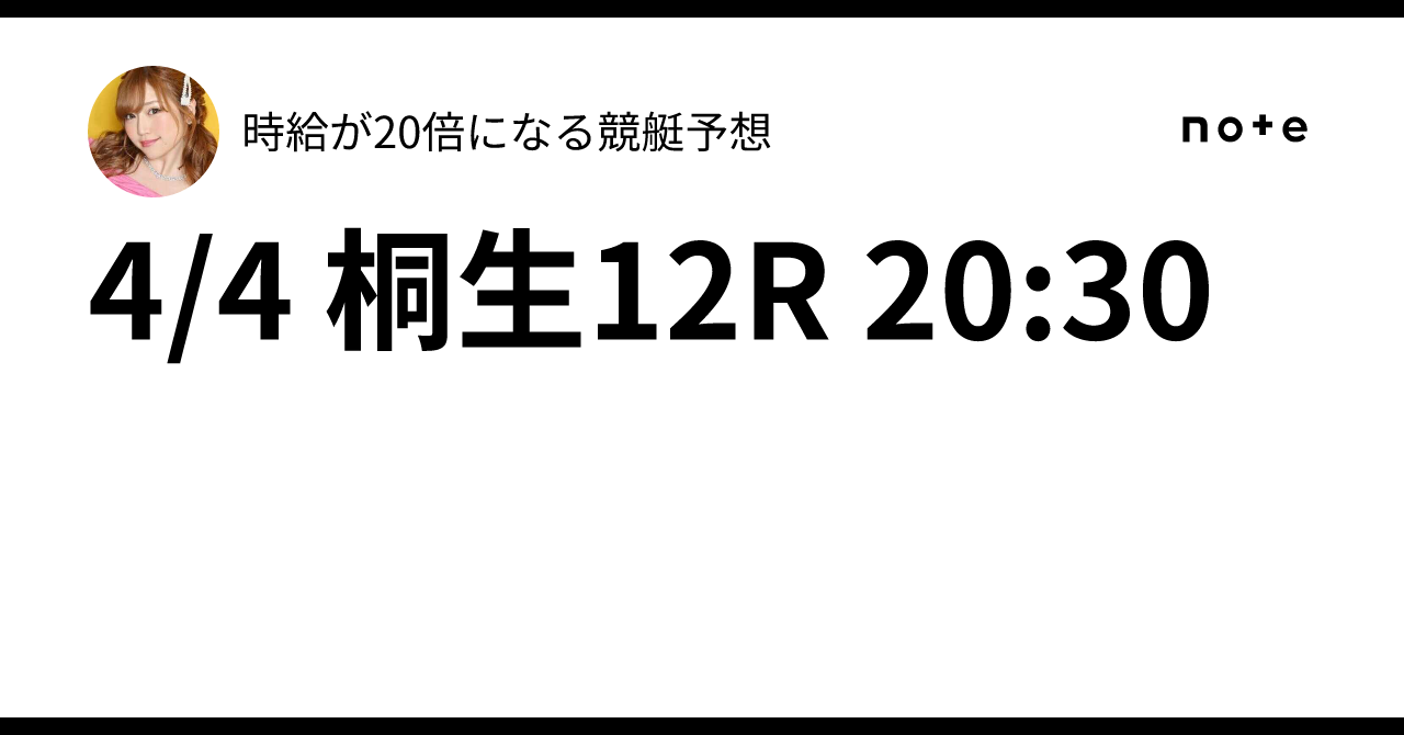 4/4 桐生12R 20:30｜時給が20倍になる🌈競艇予想