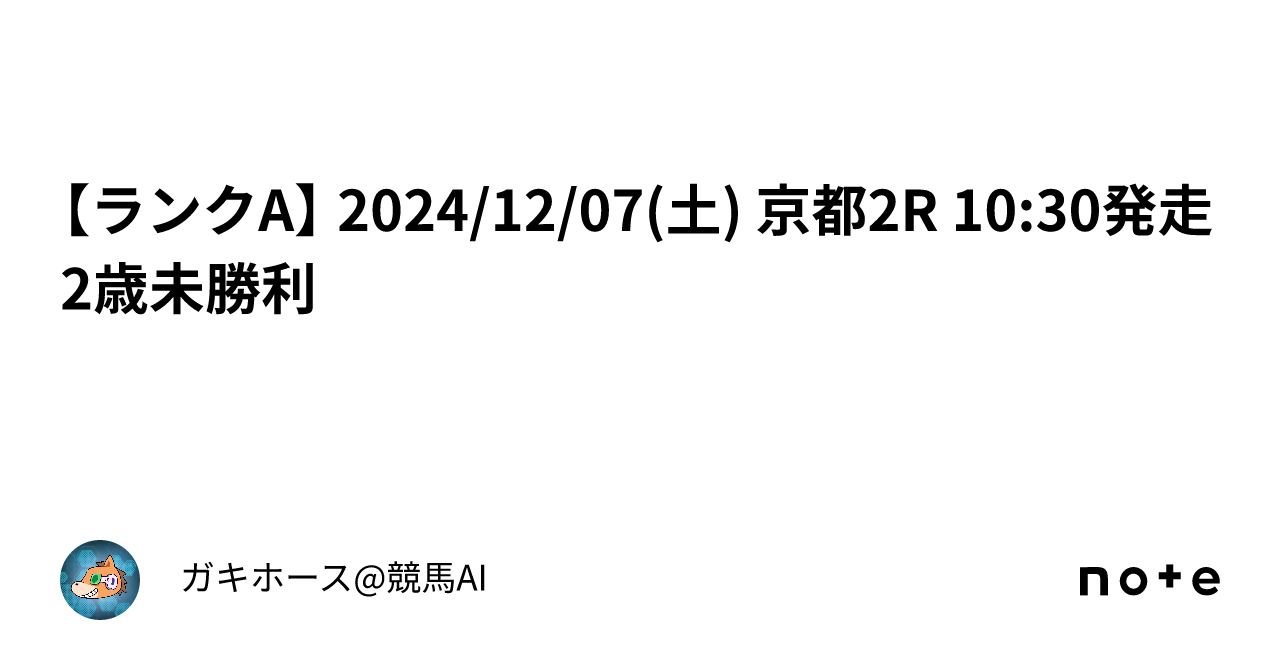 【ランクA】 2024/12/07(土) 京都2R 10:30発走 2歳未勝利 ｜ガキホース@競馬AI