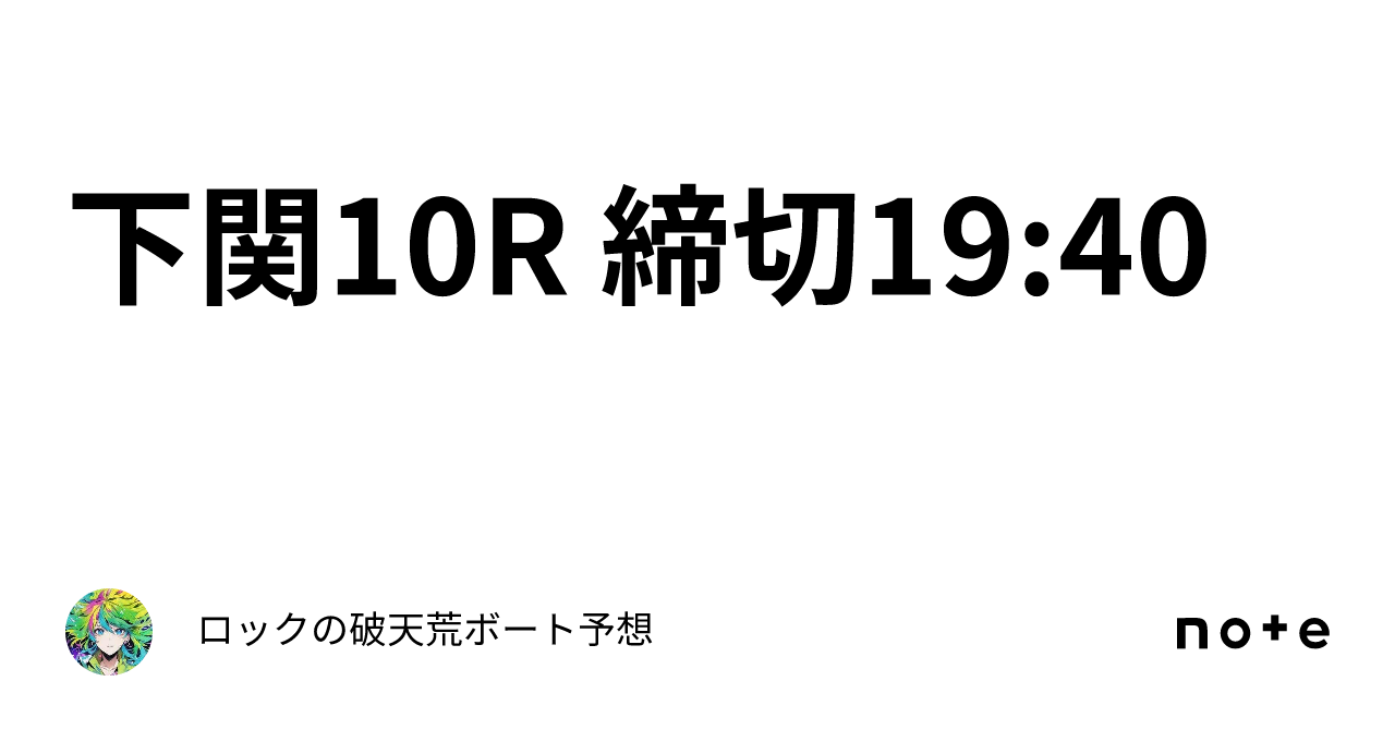 下関10R 締切19:40｜ロックの破天荒ボート予想