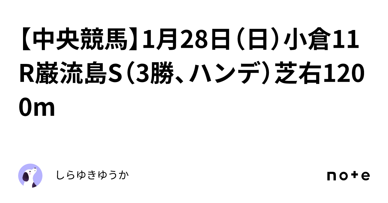 【中央競馬】1月28日（日）小倉11R巌流島S（3勝、ハンデ）芝右1200m｜しらゆきゆうか