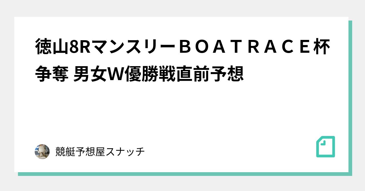 徳山8R💕💕マンスリーBOATRACE杯争奪 男女W優勝戦💕💕直前予想｜競艇予想屋スナッチ｜note
