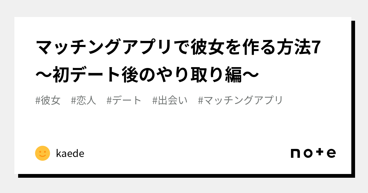 マッチングアプリで彼女を作る方法7 〜初デート後のやり取り編〜｜kaede｜note
