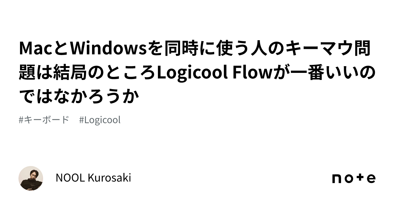 MacとWindowsを同時に使う人のキーマウ問題は結局のところLogicool Flowが一番いいのではなかろうか｜NOOL Kurosaki