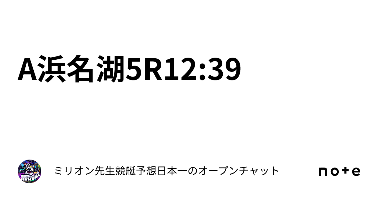 A📕浜名湖5R12:39📕｜🚤ミリオン先生競艇予想🚤日本一のオープンチャット