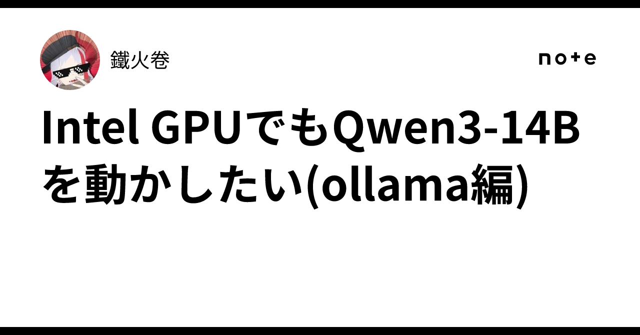 Intel GPUでもQwen3-14Bを動かしたい(ollama編)｜鐵火卷