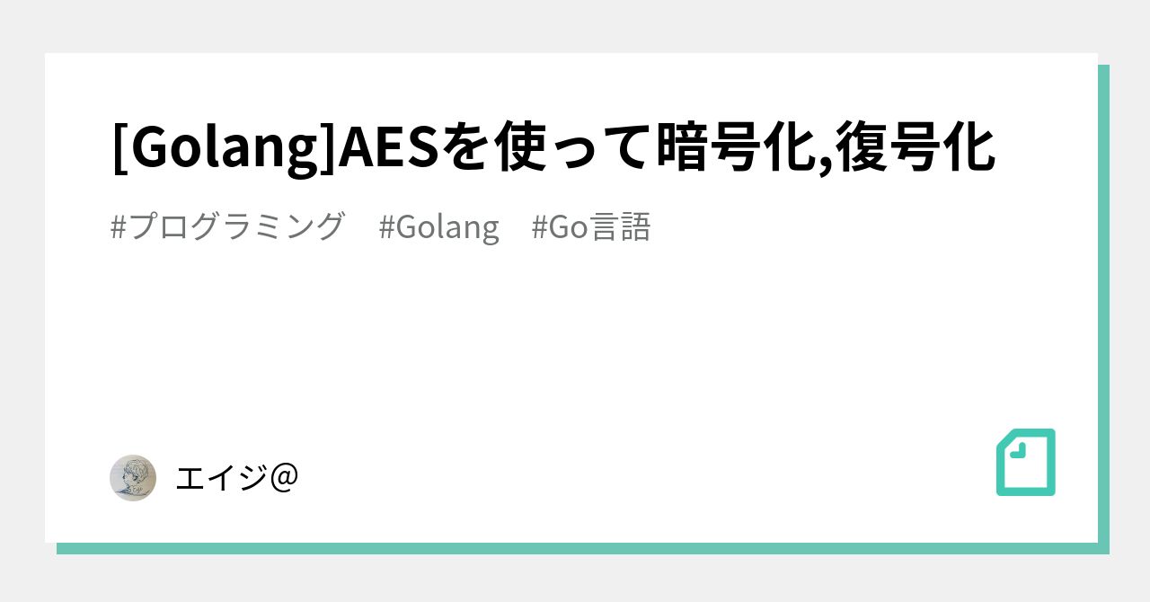 [Golang]AESを使って暗号化,復号化｜エイジ＠