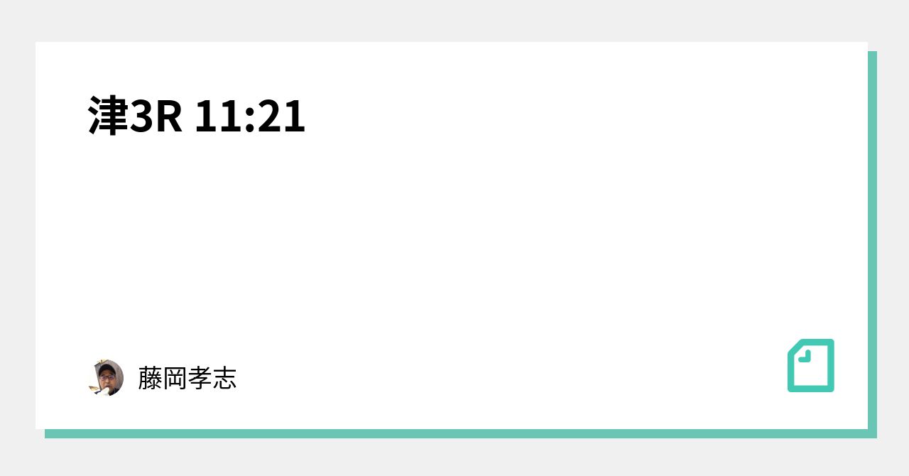 津3R 11:21｜藤岡孝志｜note