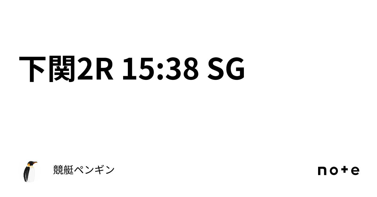 下関2R 15:38 SG🔥｜競艇ペンギン