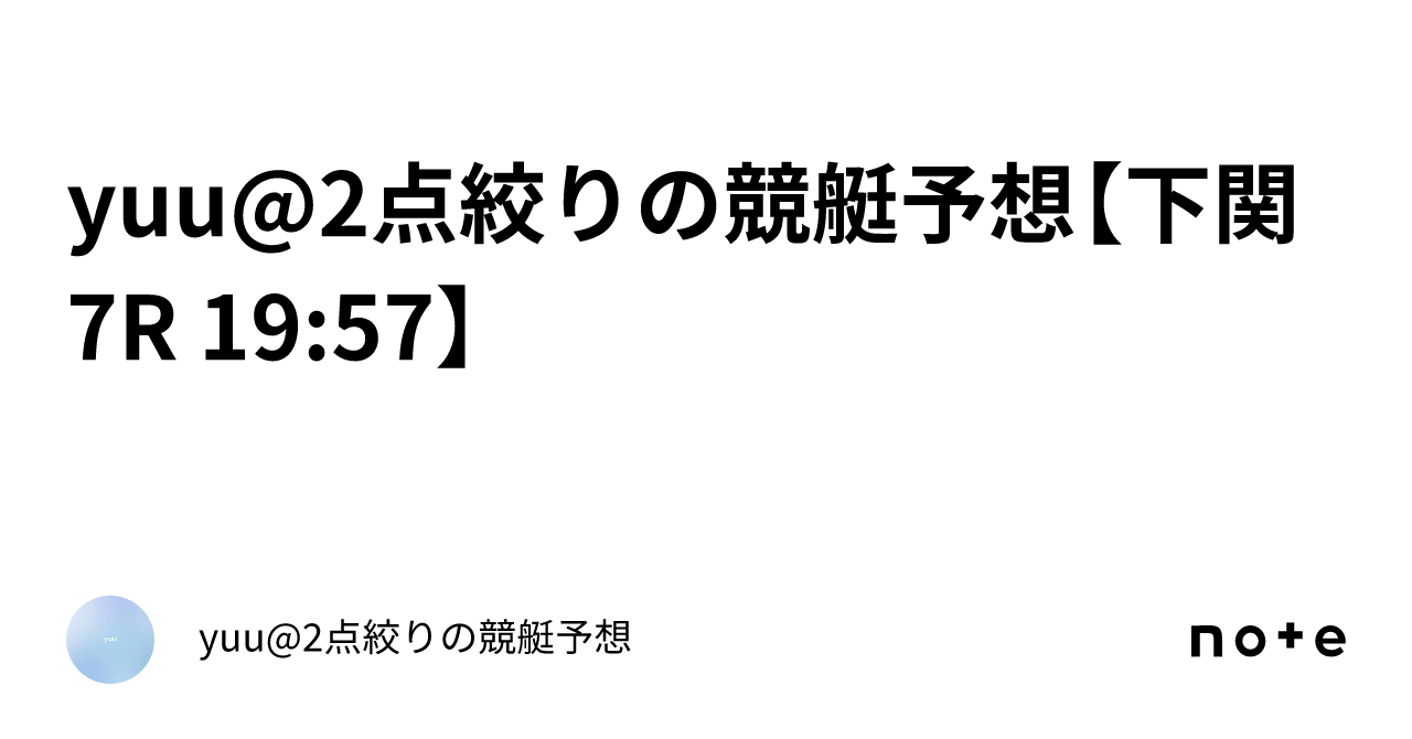 yuu@2点絞りの競艇予想【下関7R 19:57】｜yuu@2点絞りの競艇予想