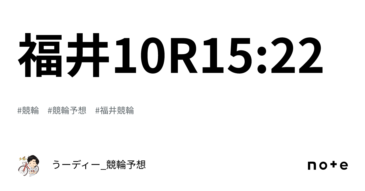 福井10R15:22｜うーディー🎯競輪予想