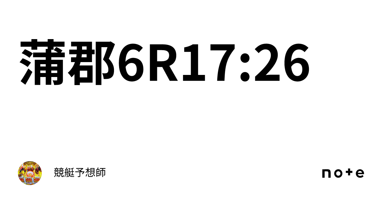 蒲郡6R17:26｜競艇予想師🚤