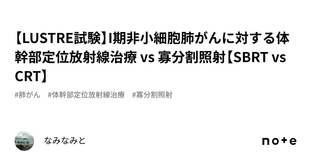 【LUSTRE試験】I期非小細胞肺がんに対する体幹部定位放射線治療 vs 寡分割照射【SBRT vs CRT】｜なみなみと