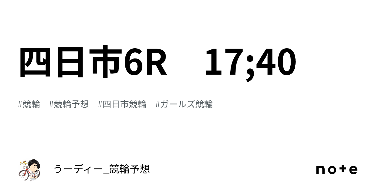 四日市6R 17;40｜うーディー🎯_競輪予想