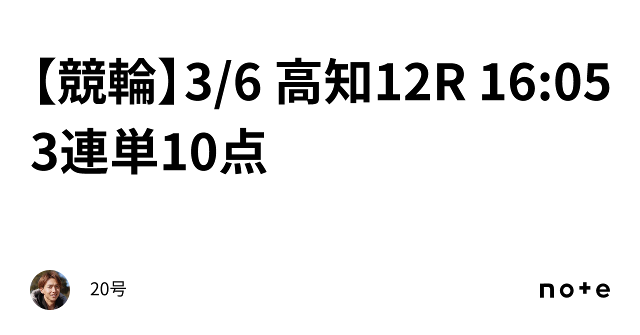 【競輪】3/6 高知12R 16:05 3連単10点｜20号