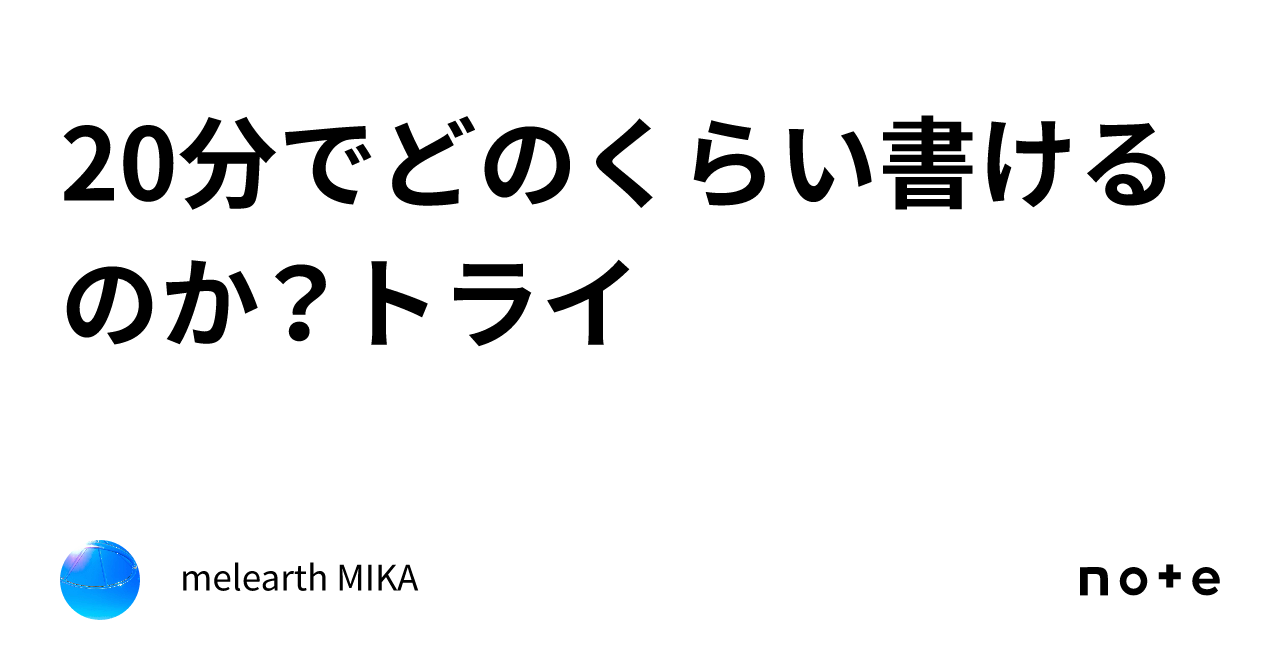 20分でどのくらい書けるのか？トライ｜melearth MIKA