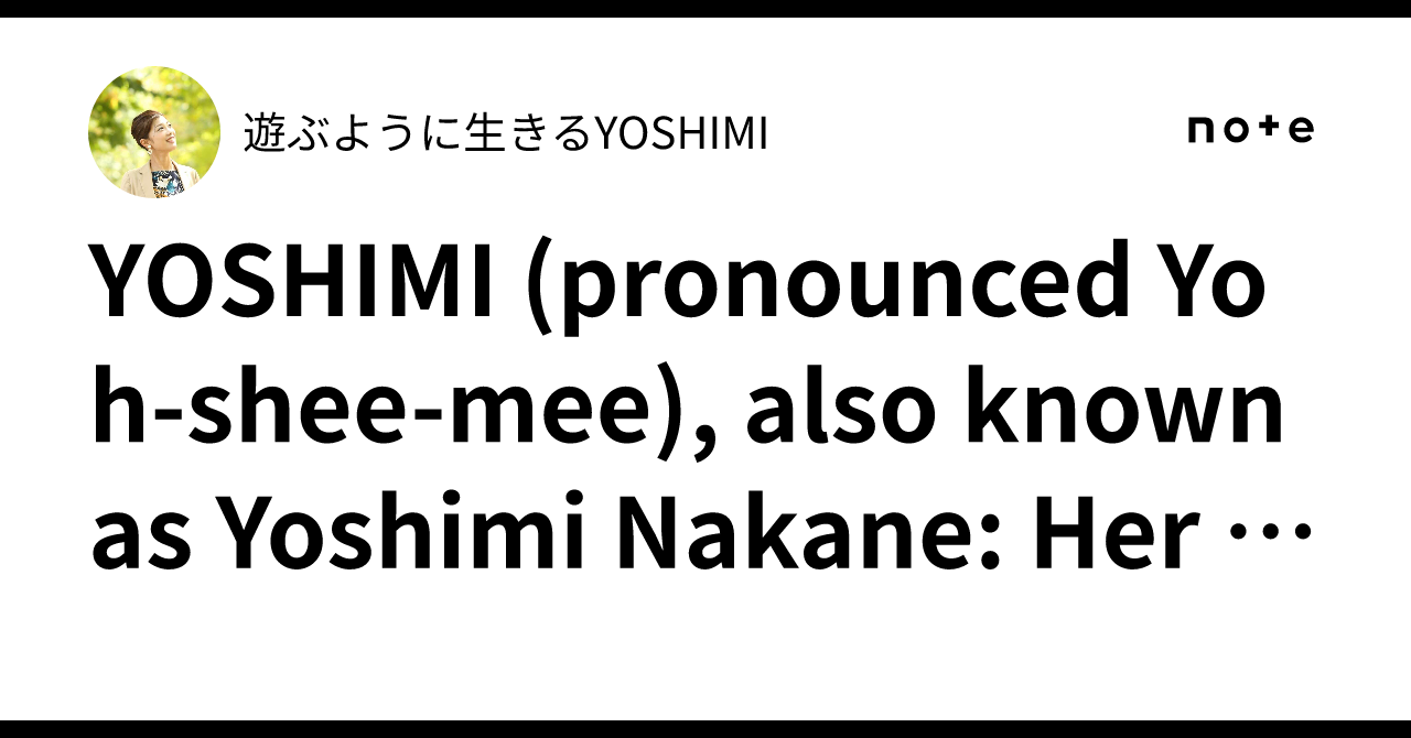 YOSHIMI (pronounced Yoh-shee-mee), also known as Yoshimi Nakane: Her Journey and the Foundations ...