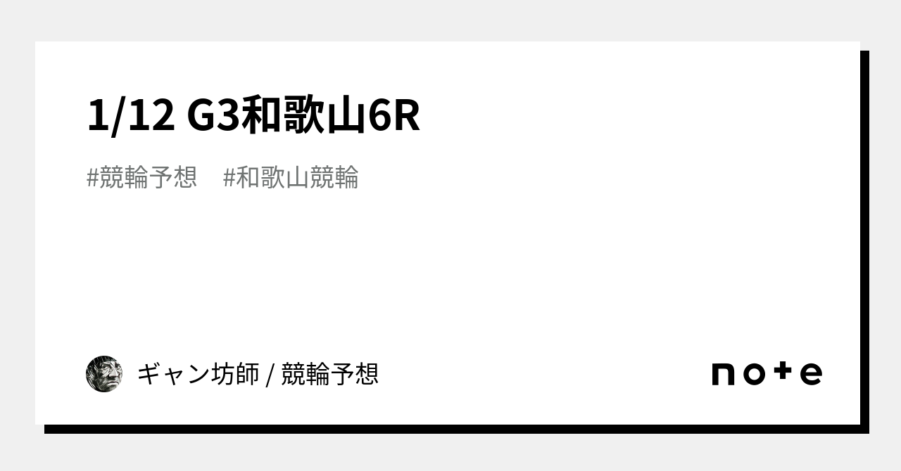 1/12 G3和歌山‼️6R🔥🔥🔥｜ギャン坊師 / 競輪予想｜note