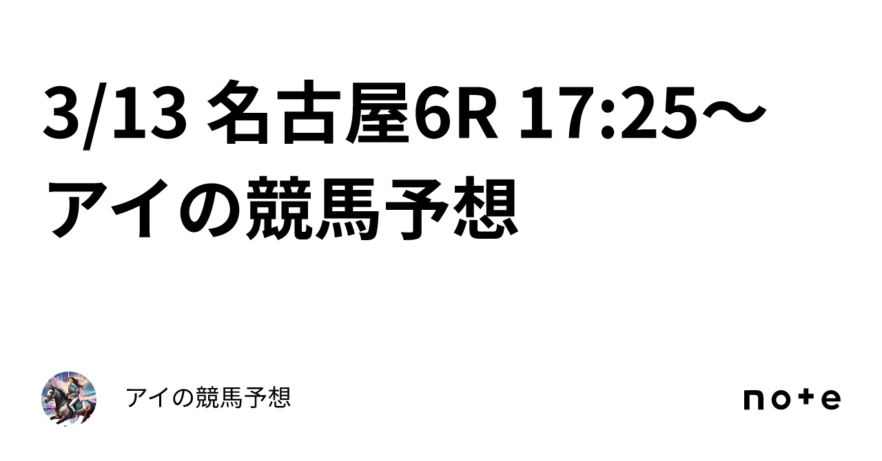 3/13 名古屋6R 17:25〜 🐴アイの競馬予想🐴｜アイの競馬予想🐴