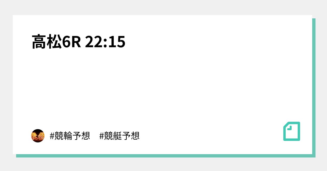 🚨🚨🚨高松6R 22:15🚨🚨🚨｜#競輪予想 #競艇予想｜note