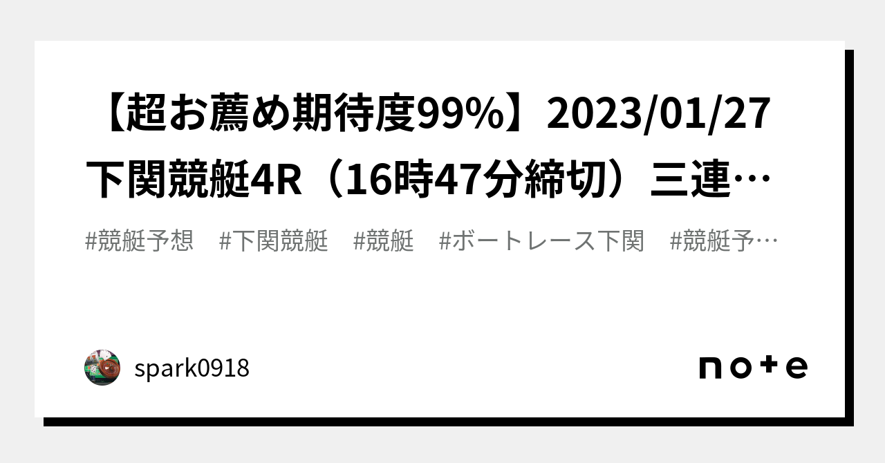 【🎯超お薦め🎯期待度99%】2023/01/27 下関競艇4R（16時47分締切）三連単・二連単予想｜spark0918
