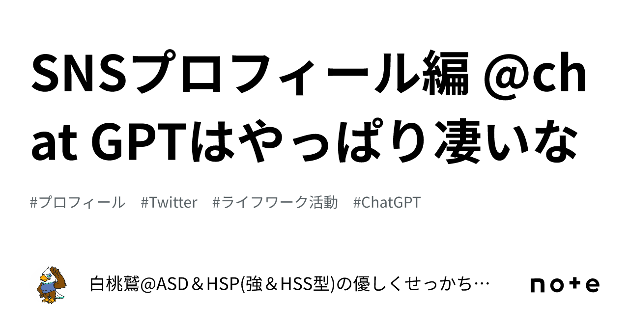 SNSプロフィール編 @chat GPTはやっぱり凄いな ｜白桃鷲@ASD＆HSP(強＆HSS型)の優しくせっかちで心理描写がリアルなブログ＆エッセイ