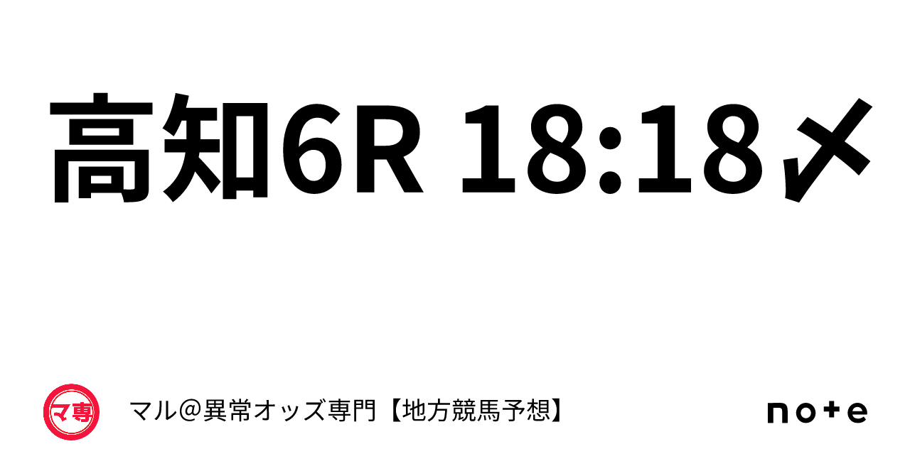高知6R 18:18〆｜マル＠異常オッズ専門【地方競馬予想】