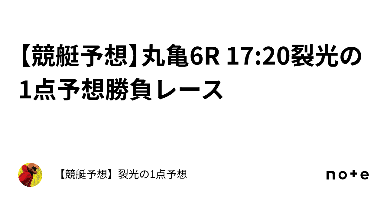 【競艇予想】丸亀6R 17:20⚡裂光の1点予想👊勝負レース⚡｜【競艇予想】裂光の1点予想⚡