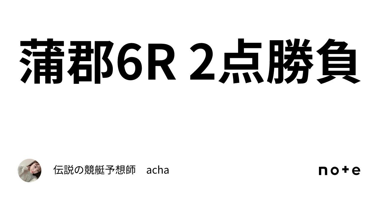 蒲郡6R 2点勝負 ️｜伝説の競艇予想師 acha