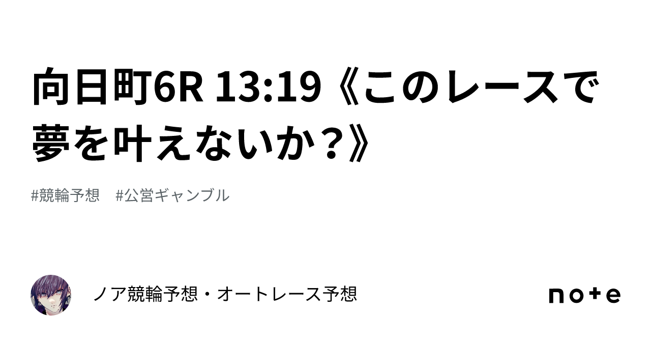 向日町6R 13:19 《このレースで夢を叶えないか？》｜ ノア💎競輪予想・オートレース予想💎