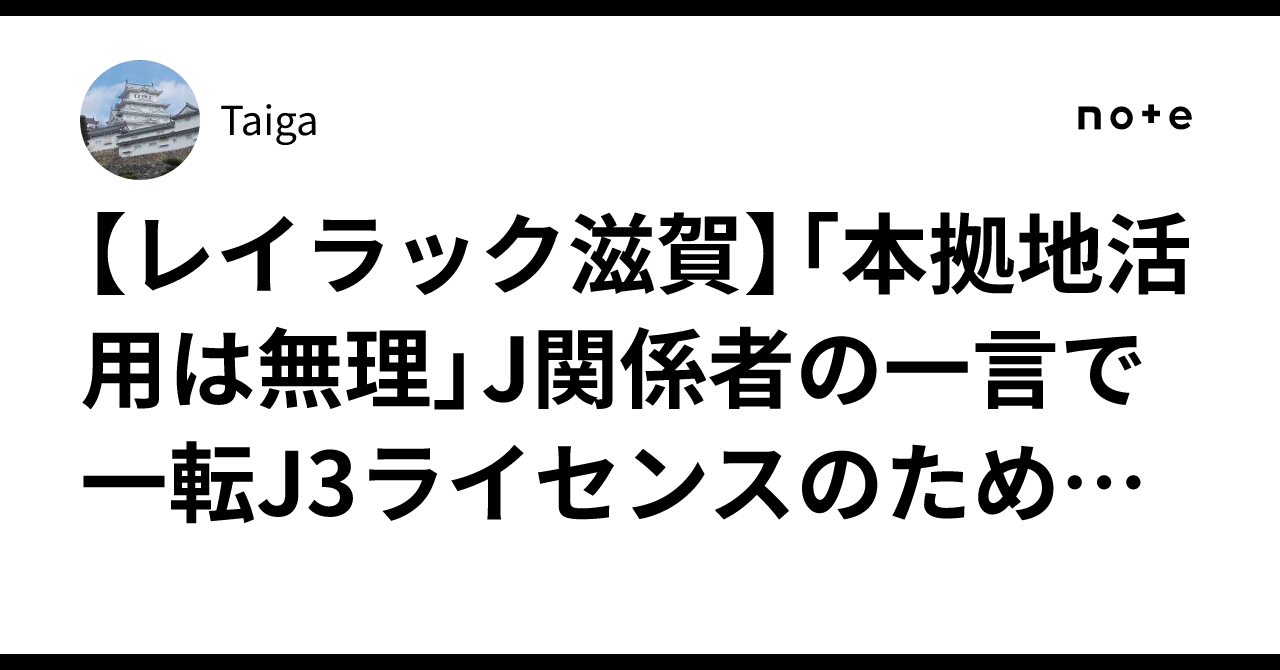 【レイラック滋賀】「本拠地活用は無理」J関係者の一言で一転J3ライセンスのために整備が必要となった悲惨すぎる事例｜Taiga