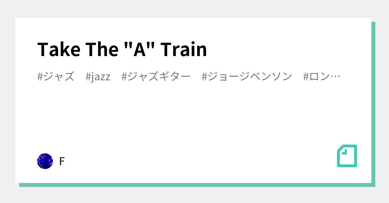 Take The "A" Train｜F｜note