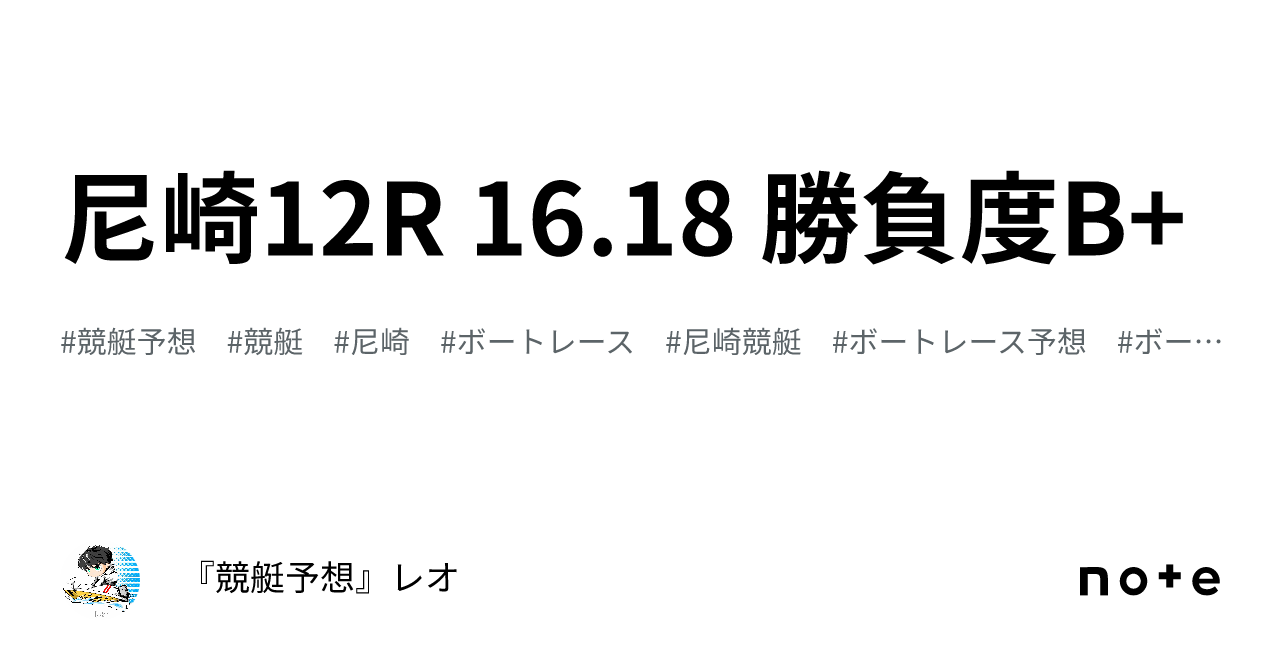 尼崎12R 16.18 勝負度B+｜『競艇予想』レオ