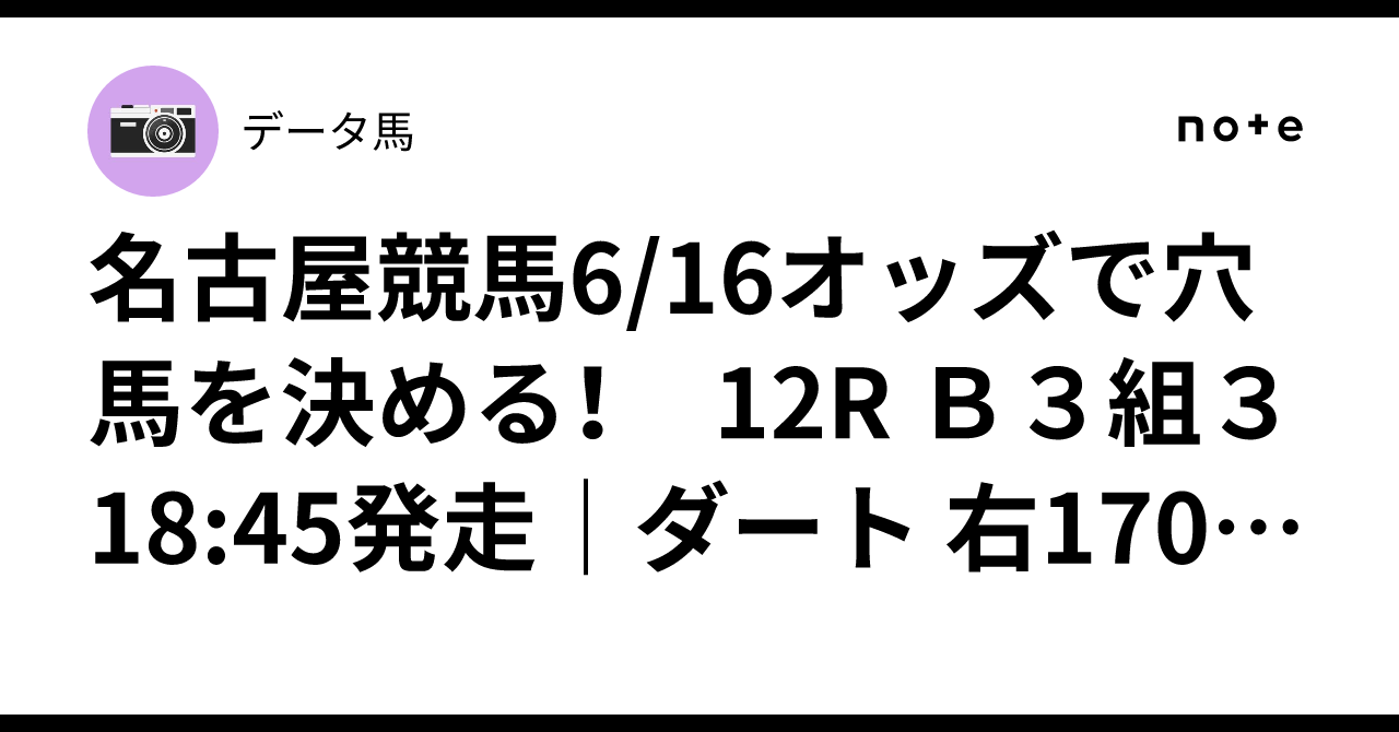 名古屋競馬6/16オッズで穴馬を決める！ 12R B3組318:45発走｜ダート 右1700m2025年6月16日（月）｜6回名古屋2日目｜一般 生データー｜データ馬