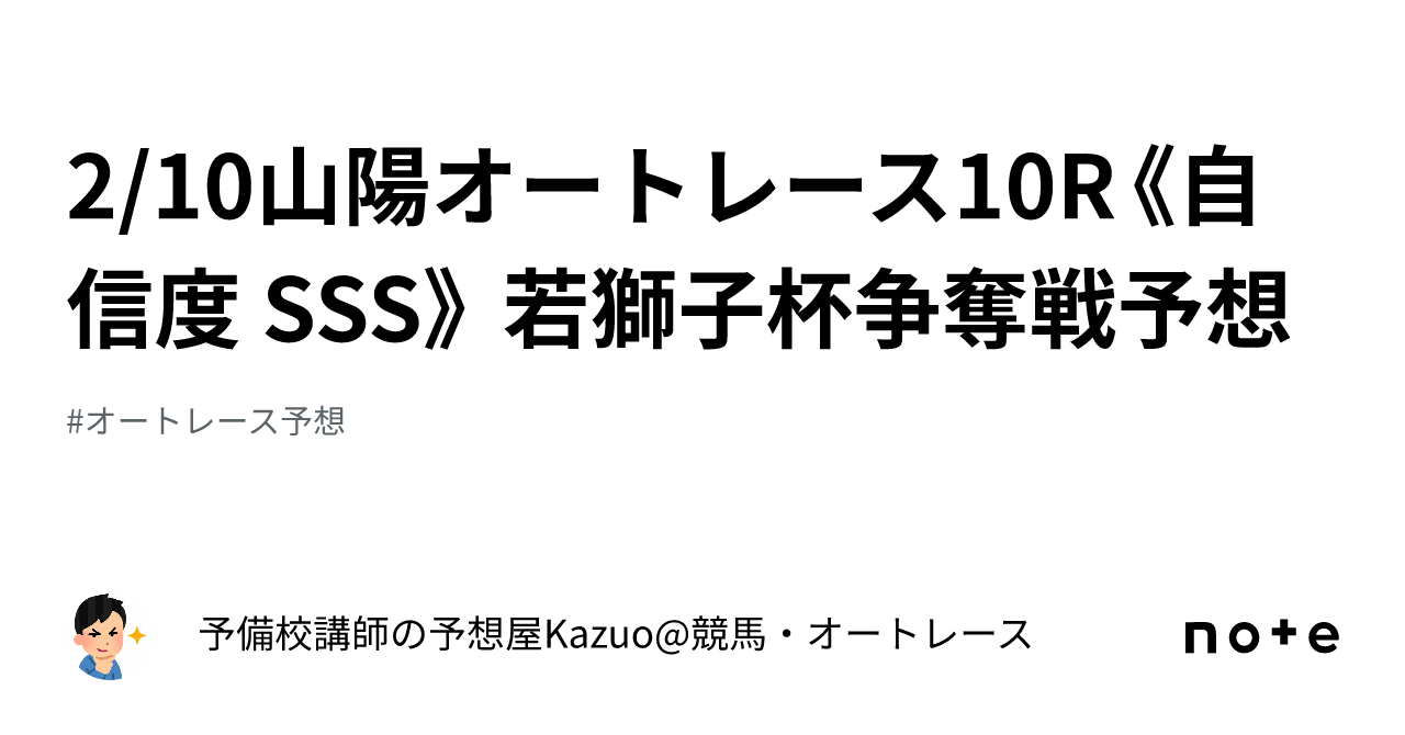 2/10山陽オートレース10R《自信度 SSS》 若獅子杯争奪戦予想👑｜予備校講師の予想屋Kazuo@競馬・オートレース