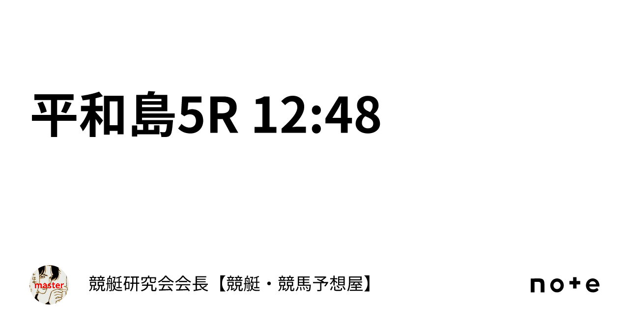 平和島5R 12:48 👩‍🔬｜競艇研究会会長🧑‍🔬【競艇予想屋】🧑‍🔬