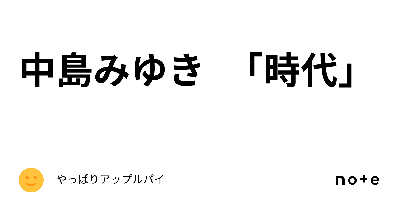 中島みゆき 「時代」|やっぱりアップルパイ