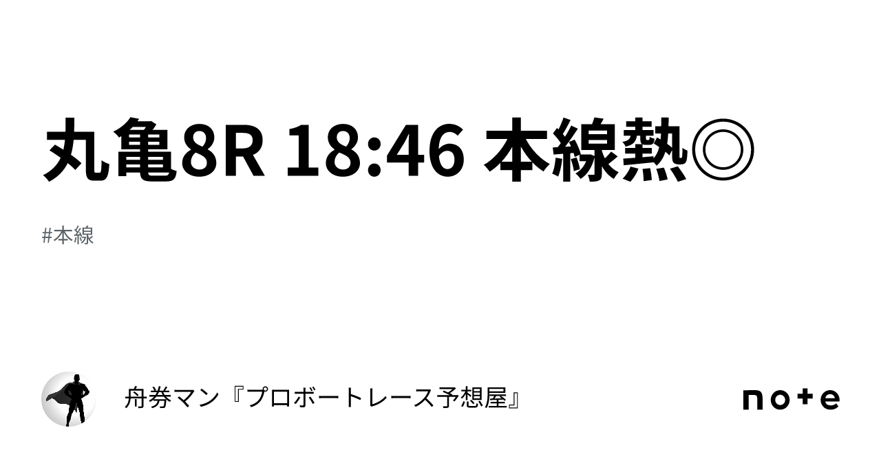 丸亀8R 18:46 本線熱 ｜舟券マン🚤『プロボートレース予想屋』