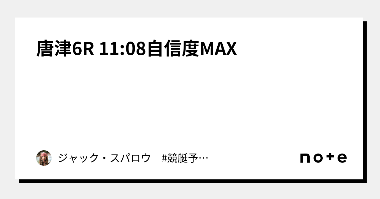 唐津6R 11:08 自信度MAX ｜ジャック・スパロウ #競艇予想 #ボートレース｜note