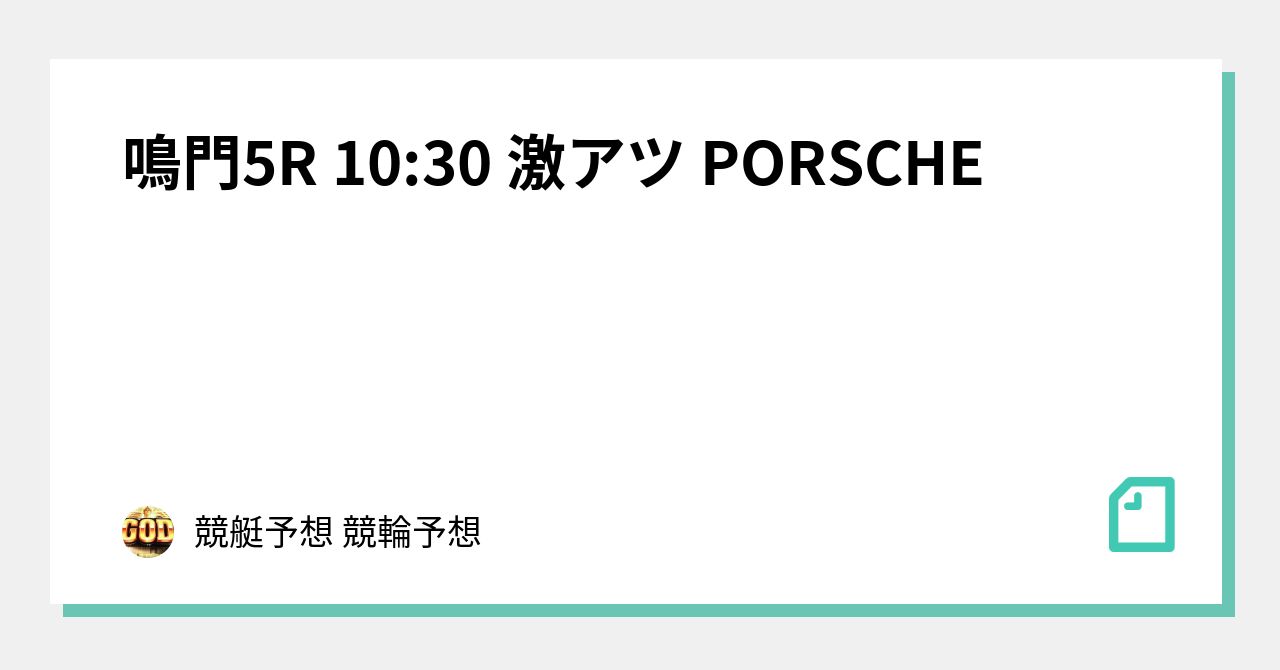 🔥鳴門5R 10:30 激アツ PORSCHE🔥｜競艇予想 競輪予想👑脳汁王子👑｜note