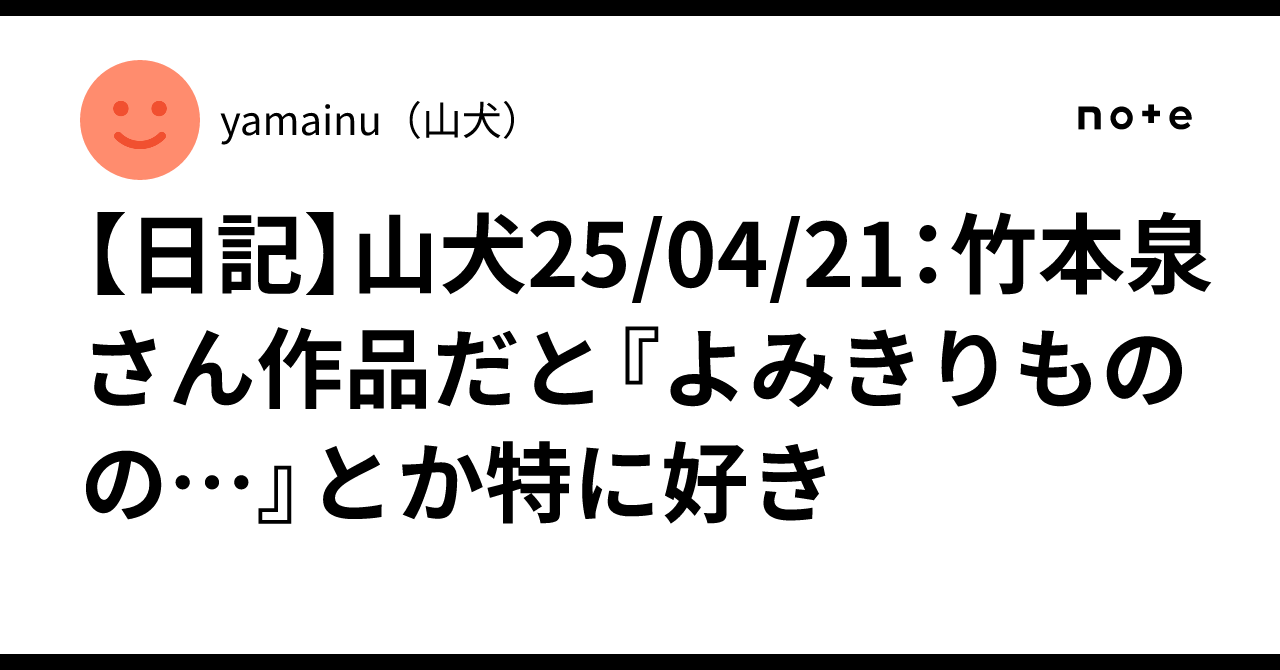 【日記】山犬25/04/21：竹本泉さん作品だと『よみきりものの…』とか特に好き｜yamainu（山犬）