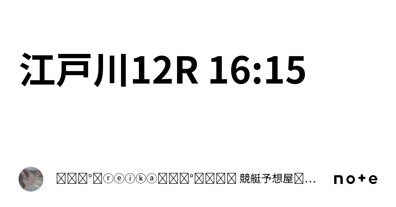 江戸川12R 16:15｜꙳ ˖°⌖ⓡⓔⓘⓚⓐ꙳ ˖°⌖𝑔𝒶𝓁 競艇予想屋꙳