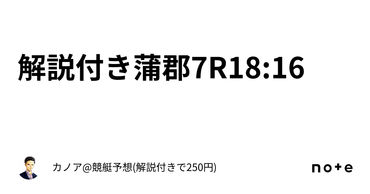 ️解説付き ️蒲郡7R18:16｜カノア@競艇予想(解説付きで250円)