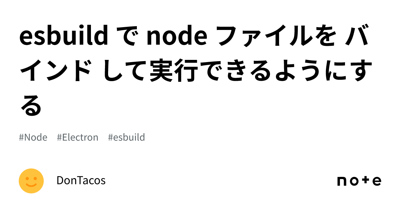 esbuild で node ファイルを バインド して実行できるようにする｜DonTacos
