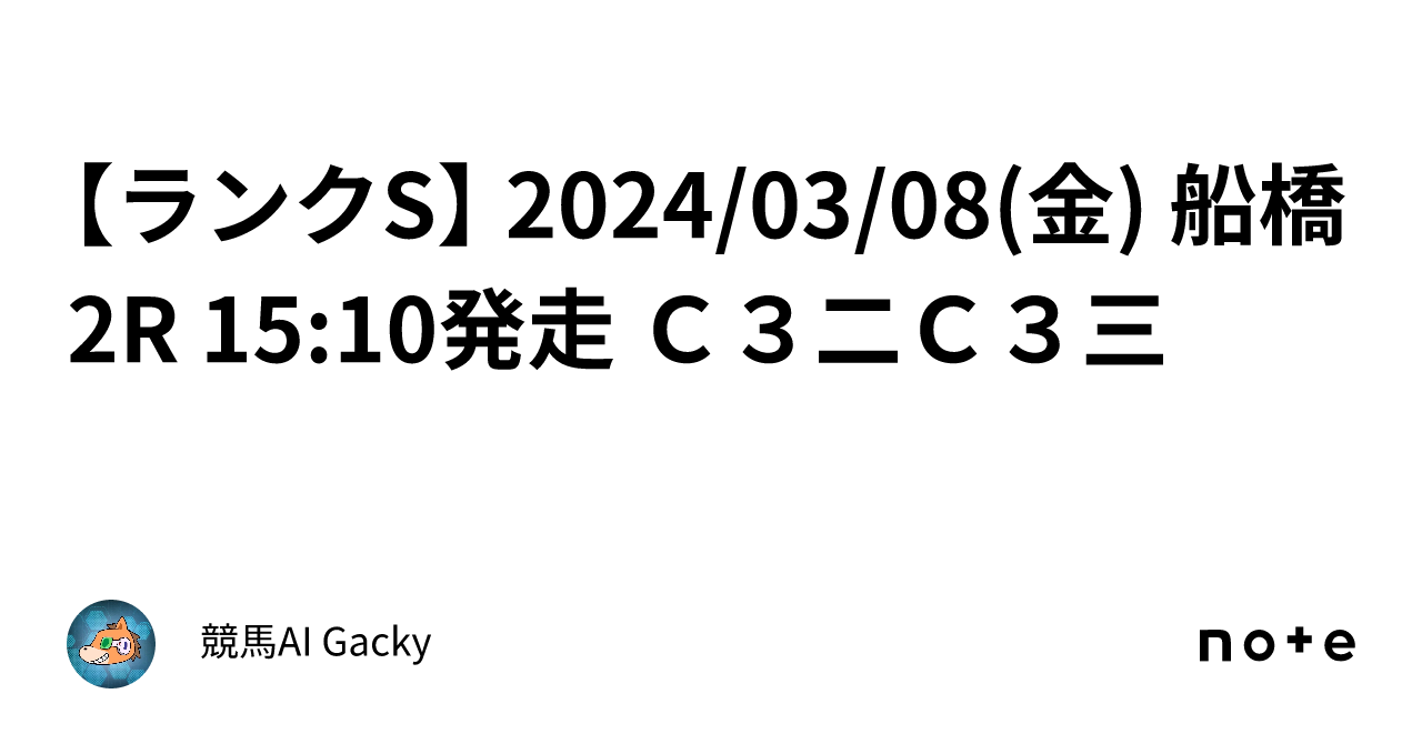 【ランクS】 2024/03/08(金) 船橋2R 15:10発走 C3二C3三｜競馬AI Gacky