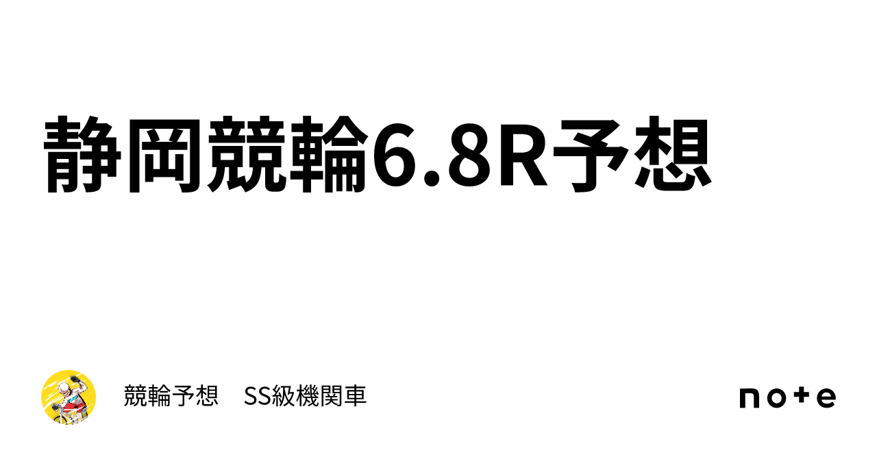 静岡競輪6.8R予想｜🚴‍♀️競輪予想 SS級機関車🚴‍♀️