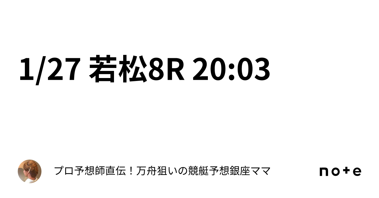 1/27 若松8R 20:03｜プロ予想師直伝！万舟狙いの競艇予想🥂銀座ママ🥂