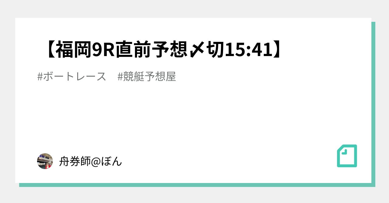 【福岡9R直前予想⚠️〆切15:41】｜舟券師@ぼん